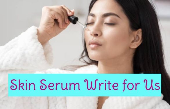 Skin Serum Write for Us - Guest Post, Contribute, and Submit Post